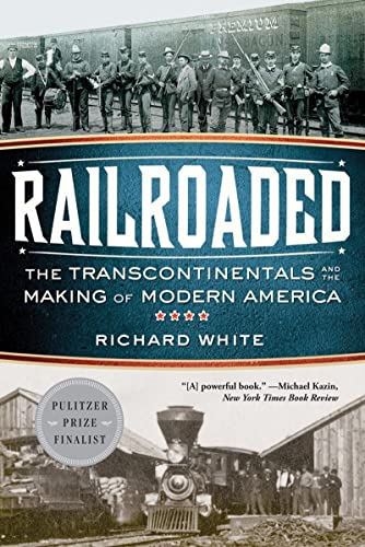 Railroaded: The Transcontinentals and the Making of Modern America ...